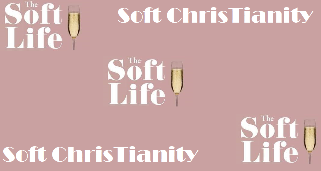 Soft Life - Soft Christianity